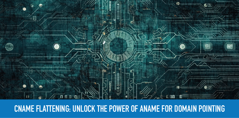 CNAME Flattening: Unlocking the Power of ANAME Records for Efficient Domain Pointing
