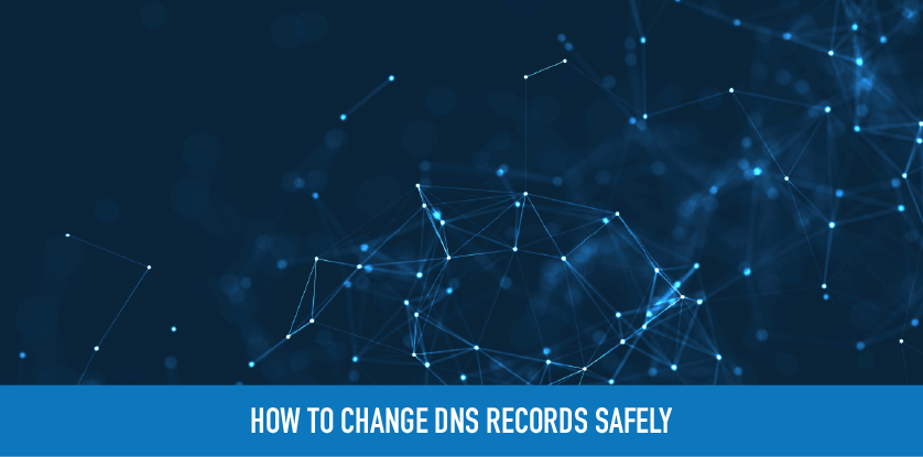 Guide: How to change DNS Records Safely Guide: How to change DNS Records Safely