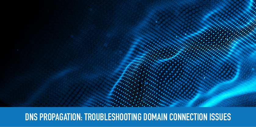 DNS Propagation: Troubleshooting Domain Connection Issues DNS Propagation: Troubleshooting Domain Connection Issues